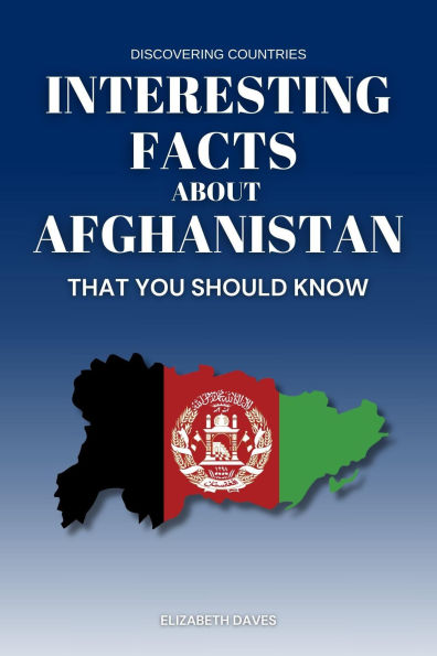 Interesting Facts About Afghanistan That You Should Know (Discovering ...
