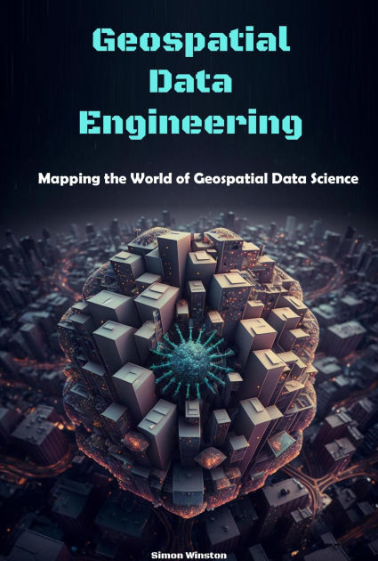 Geospatial Data Engineering by Simon Winston | eBook | Barnes & Noble®