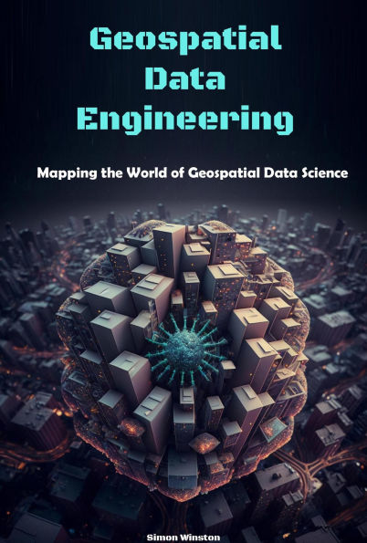 Geospatial Data Engineering by Simon Winston | eBook | Barnes & Noble®