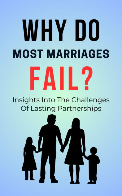 Why Do Most Marriages Fail?: Insights Into The Challenges Of Lasting ...