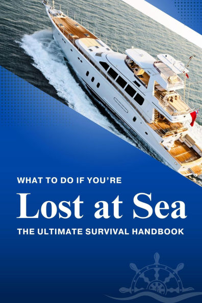 What to Do If You're Lost at Sea: The Ultimate Survival Handbook by ...