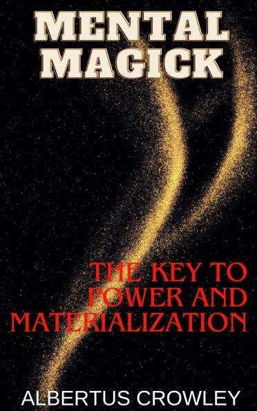 Mental Magick: The Key to Power and Materialization by Albertus Crowley ...