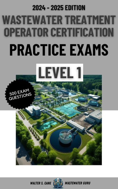 Wastewater Treatment Operator Certification Practice Exams: Level 1 by ...