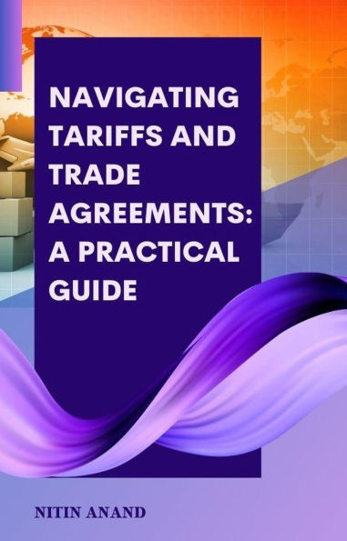 Navigating Tariffs and Trade Agreements: A Practical Guide by Nitin ...