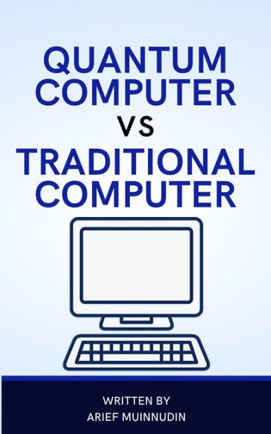 Quantum Computer Vs Traditional Computer by Arief Muinnudin | eBook ...