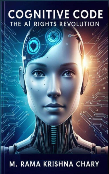 COGNITIVE CODE: Ai Rights Revolution by M.Rama Krishna Chary | eBook | Barnes & Noble®