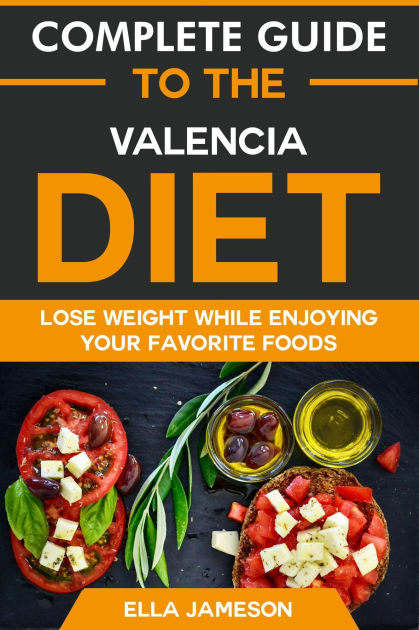 Complete Guide to the Valencia Diet: Lose Weight While Enjoying Your ...