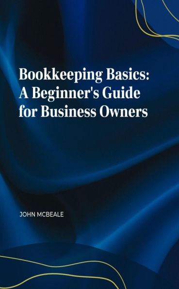 Bookkeeping Basics: A Beginner's Guide for Business Owners by John ...