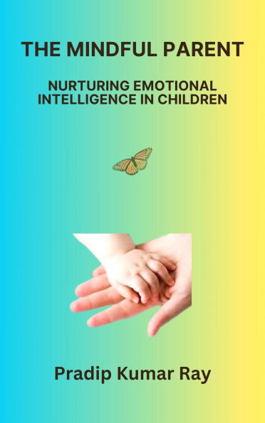 The Mindful Parent Nurturing Emotional Intelligence in Children by Pradip Kumar Ray | eBook ...