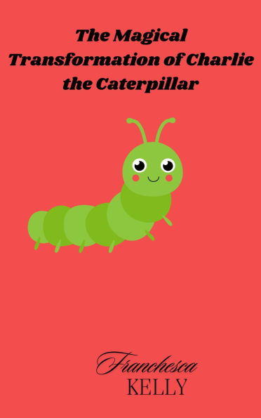 The Magical Transformation of Charlie the Caterpillar by Franchesca ...