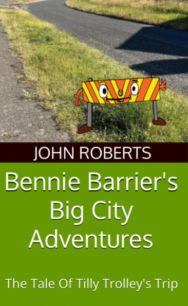 Bennie Barrier's Big City Adventures; The Tale Of Tilly Trolley's Trip ...
