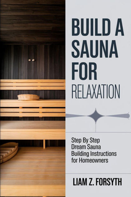 Build a Sauna for Relaxation: Step by Step Dream Sauna Building ...