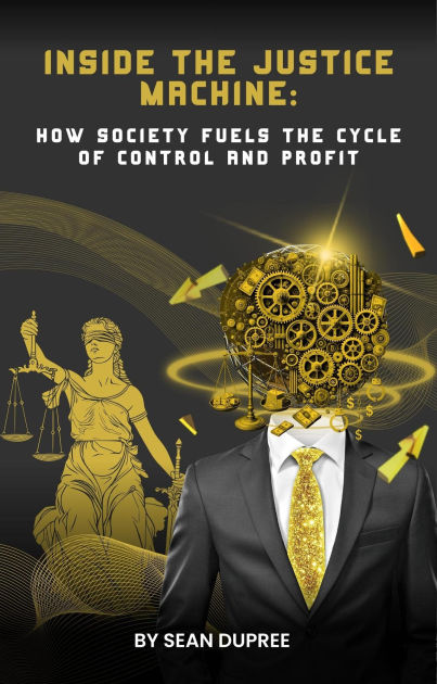 Inside the Justice Machine: How Society Fuels the Cycle of Control and ...