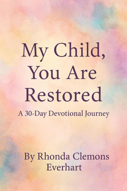 My Child, You Are Restored A 30-Day Devotional Journey by Rhonda ...