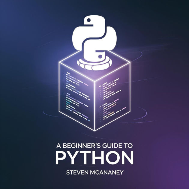 A Beginner's guide to Python by Steven Mcananey | eBook | Barnes & Noble®