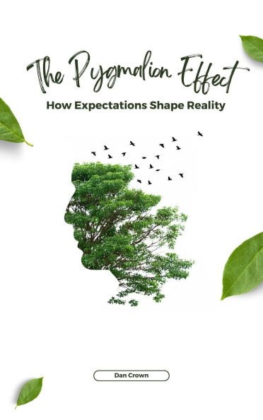 The Pygmalion Effect: How Expectations Shape Reality by Dan Crown ...
