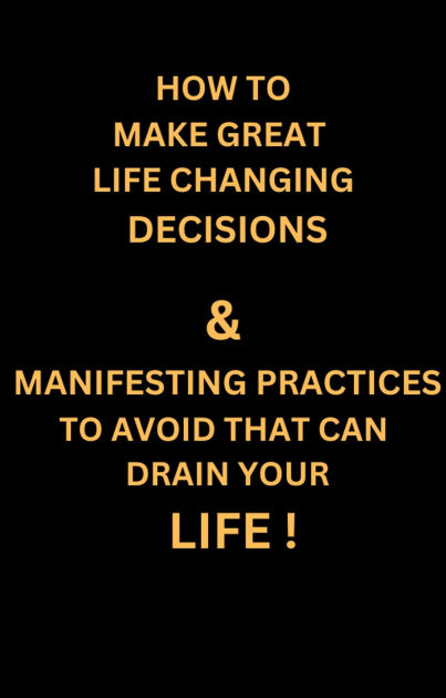 How to Make Great Life Changing Decisions & Manifesting Practices to ...