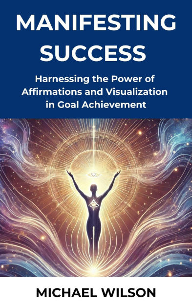 Harnessing the Power of Affirmations and Visualization in Goal ...