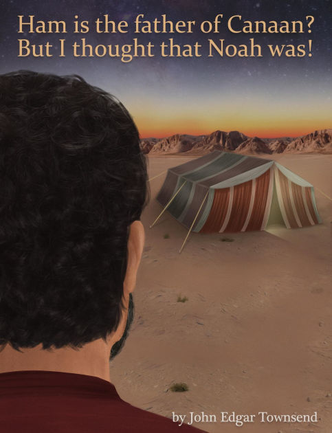 Ham is the father of Canaan? But I thought that Noah was! by John ...
