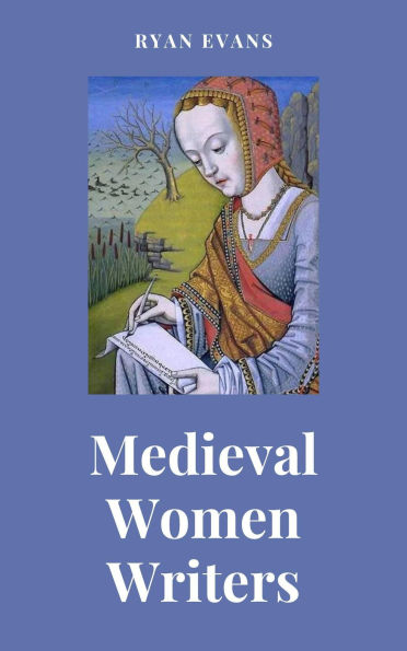Medieval Women Writers by Ryan Evans | eBook | Barnes & Noble®