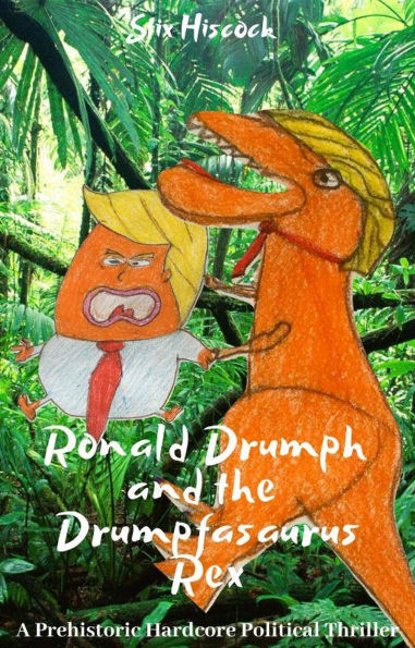 Ronald Drumph and the Drumphasaurus Rex: Term 1 by Stix Hiscock | eBook ...