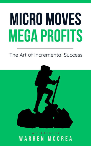 Micro Moves Mega Profits, the Art of Incremental Success by Warren ...