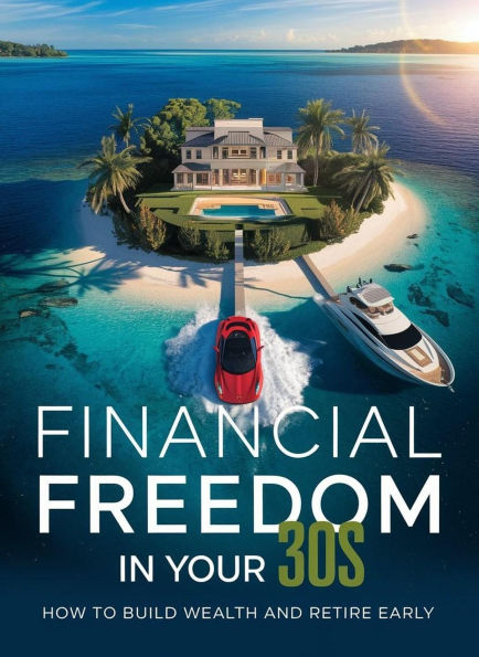 Financial Freedom in Your 30s: How to Build Wealth and Retire Early by Booke Previews | eBook ...