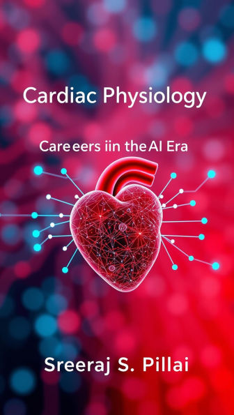Cardiac Physiology Careers in the AI Era (1, #1) by Sreeraj S Pillai | eBook | Barnes & Noble®