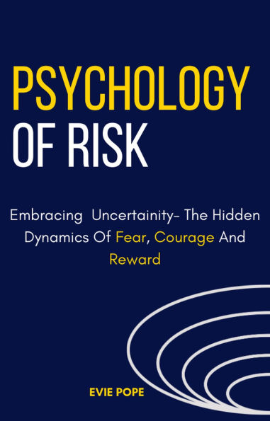 The Psychology Of Risk: Embracing Uncertainty - The Hidden Dynamics Of ...