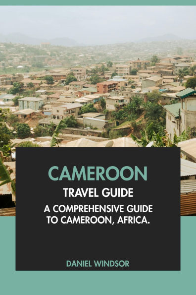 Cameroon Travel Guide: A Comprehensive Guide to Cameroon, Africa by ...