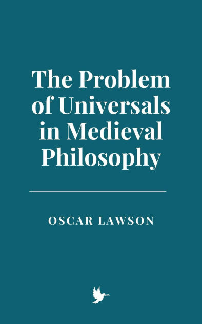 The Problem of Universals in Medieval Philosophy by Oscar Lawson ...