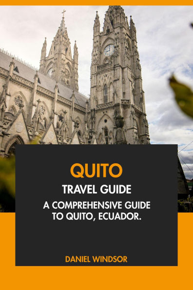 Quito Travel Guide: A Comprehensive Guide to Quito, Ecuador by Daniel ...
