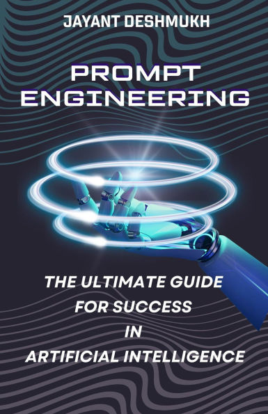 Prompt Engineering - The Ultimate Guide for Success in Artificial Intelligence by Jayant ...