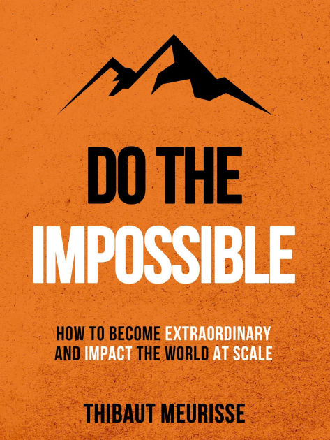 Do The Impossible: How to Become Extraordinary and Impact the World at ...