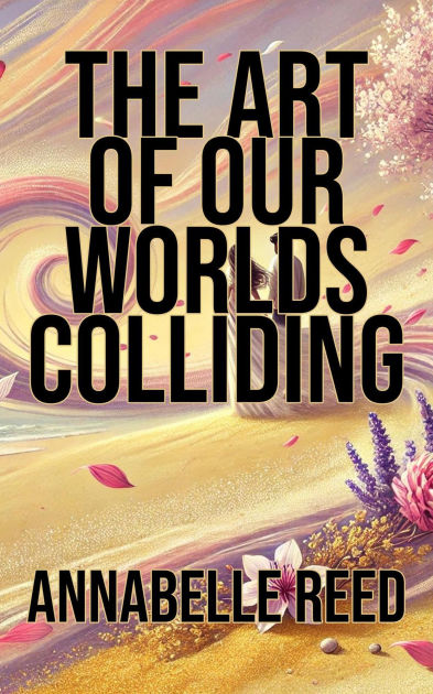 The Art of Our Worlds Colliding by Annabelle Reed, Paperback | Barnes ...