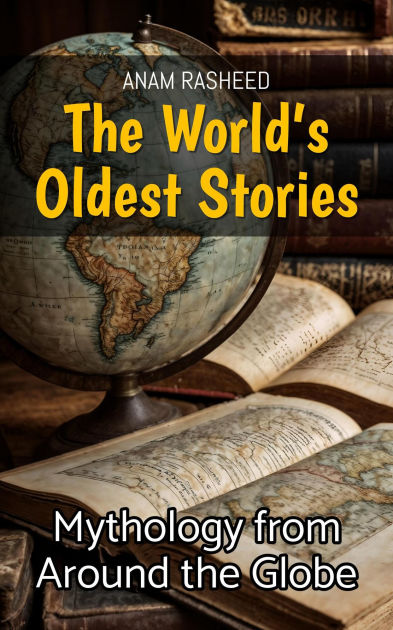 The World's Oldest Stories: Mythology from Around the Globe by Anam ...