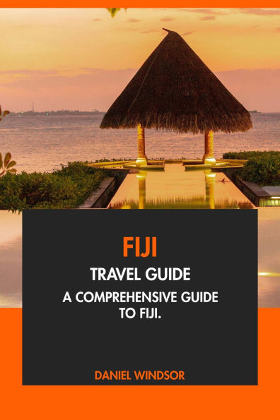 Fiji Travel Guide: A Comprehensive Guide to Fiji by Daniel Windsor ...