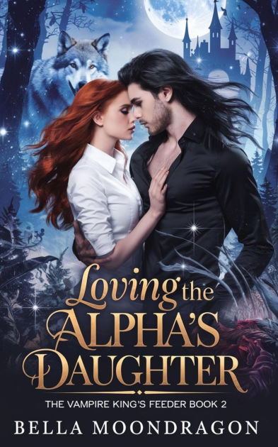Loving the Alpha's Daughter (The Vampire King's Feeder, #2) by Bella ...