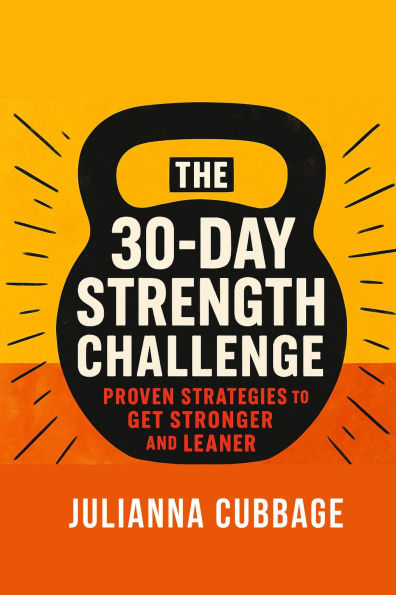 The 30-Day Strength Challenge: Proven Strategies to Get Stronger and ...