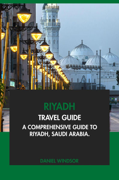 Riyadh Travel Guide: A Comprehensive Guide to Riyadh, Saudi Arabia by Daniel Windsor | eBook ...