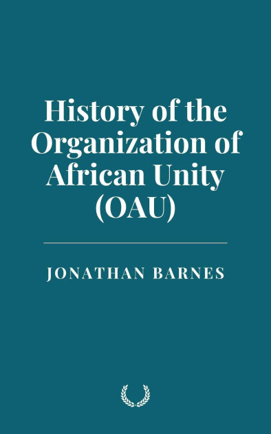 History of the Organization of African Unity (OAU) by Jonathan Barnes ...