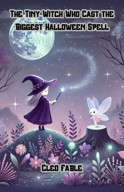 The Tiny Witch Who Cast the Biggest Halloween Spell (Halloween Series ...