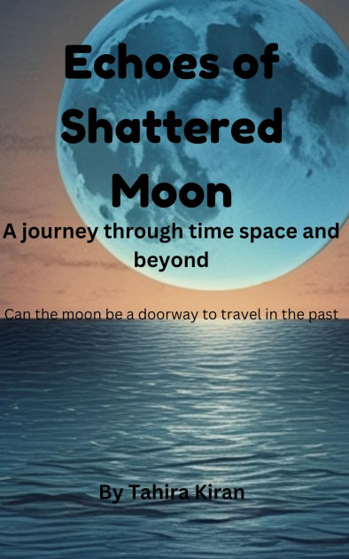 Echoes of Shattered Moon A journey through time space and beyond Can ...