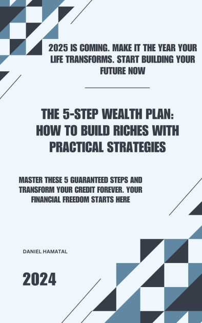 The 5-Step Wealth Plan: How to Build Riches with Practical Strategies ...