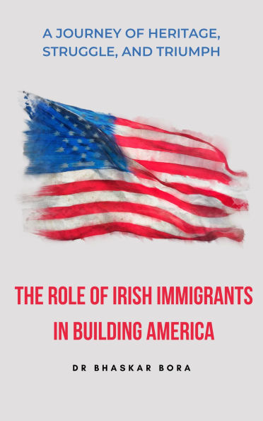 The Role of Irish Immigrants in Building America by BHASKAR BORA | eBook | Barnes & Noble®