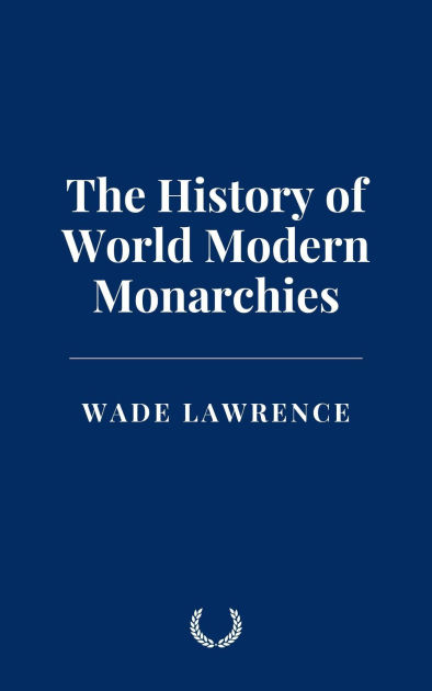 The History of World Modern Monarchies by Wade Lawrence | eBook ...