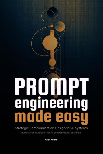 Prompt Engineering Made Easy by Oleh Konko, Paperback | Barnes & Noble®
