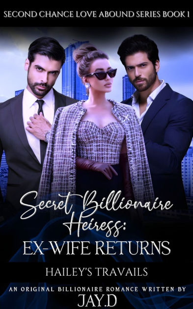 Secret Billionaire Heiress Ex-wife Returns: Hailey's Travails by Jay. D ...
