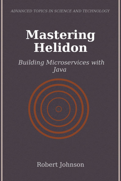 Mastering Helidon: Building Microservices with Java by Robert Johnson | eBook | Barnes & Noble®