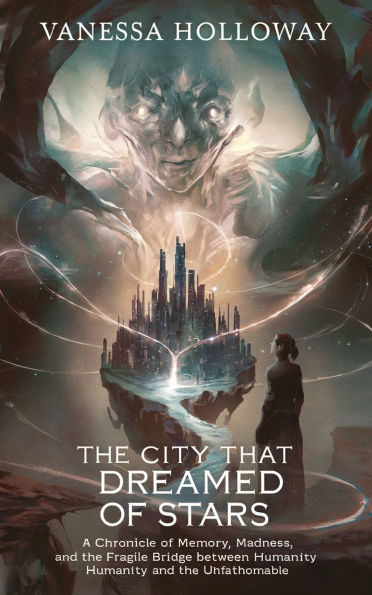 The City That Dreamed of Stars: A Chronicle of Memory, Madness, and the ...